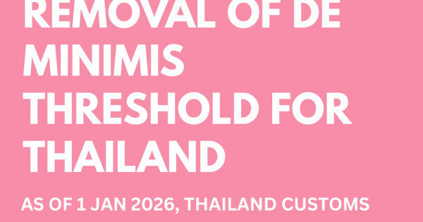 REMOVAL OF DE MINIMIS THRESHOLD FOR SHIPMENTS IMPORTED INTO THAILAND AS ...
